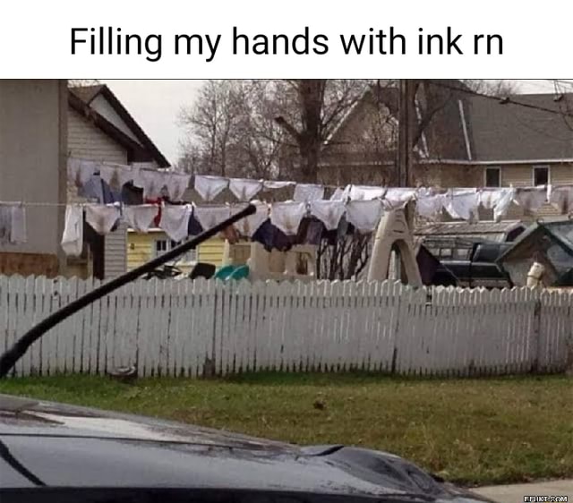 Filling my hands with ink rn - iFunny
