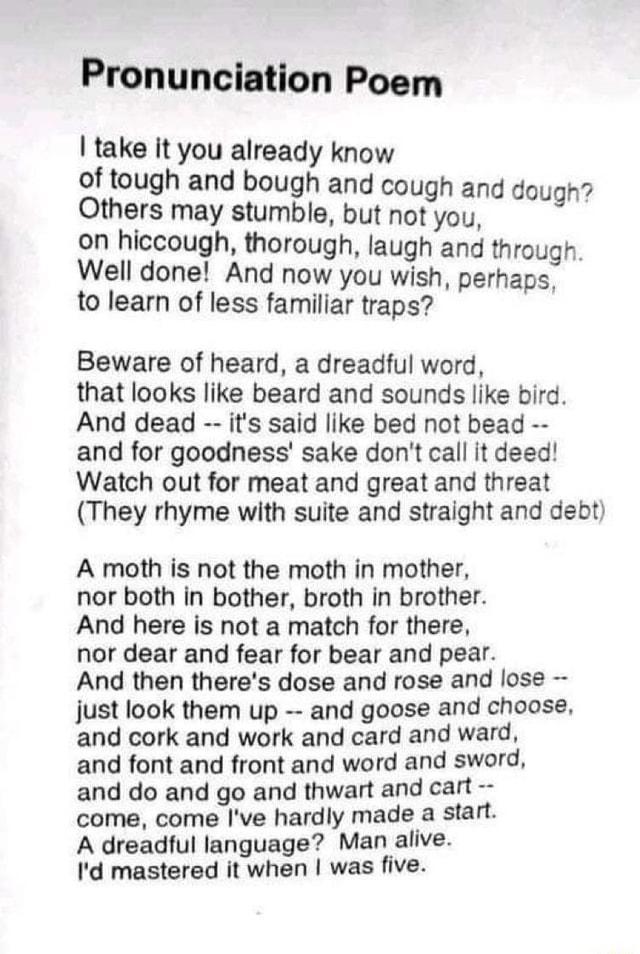 Pronunciation Poem I take it you already know of tough and bough and ...