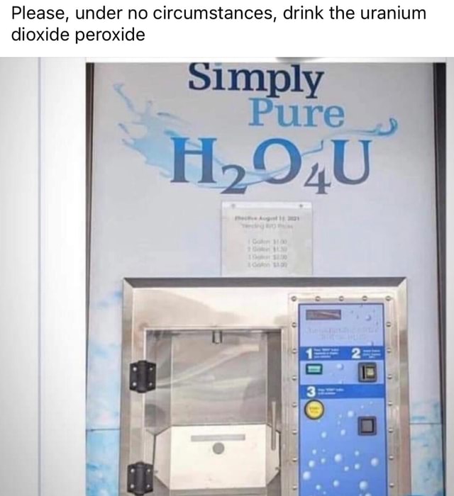 Please, under no circumstances, drink the uranium dioxide peroxide - iFunny