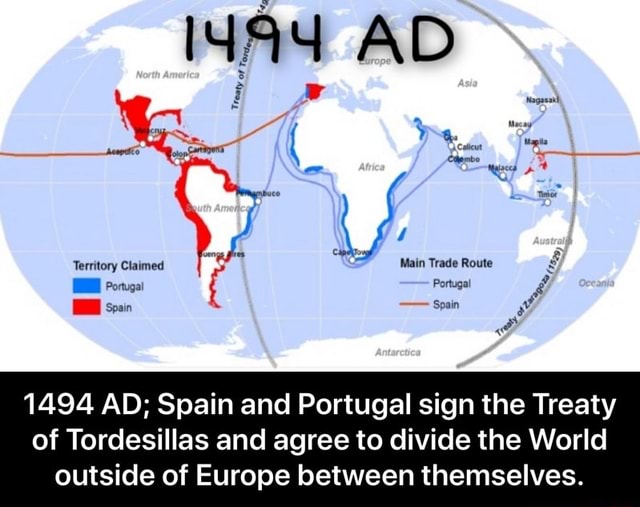 1494 AD; Spain and Portugal sign the Treaty of Tordesillas and agree to ...