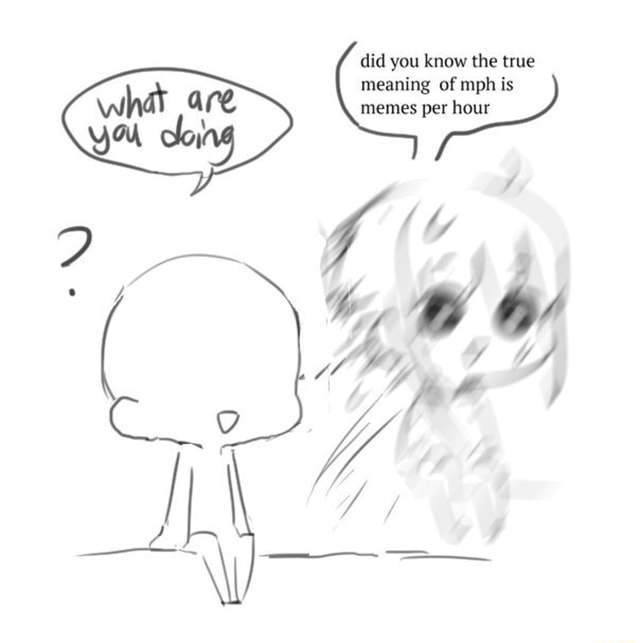 Did you know the true meaning of mph is memes per hour - iFunny