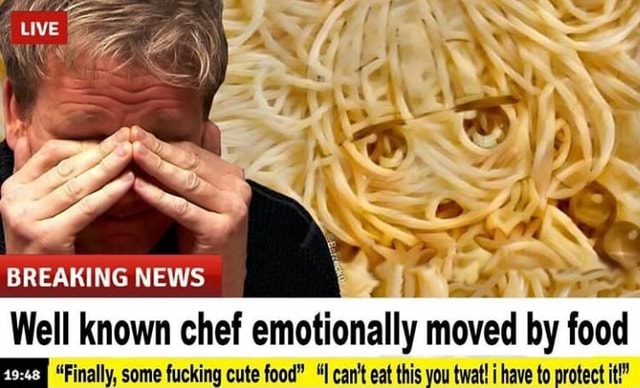 Well known chef emotionally moved by food m "Finally, some fucking cute ...