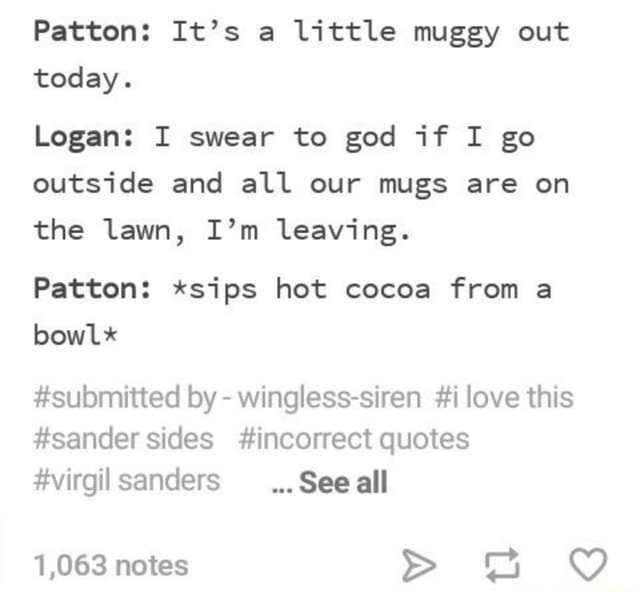Patton: It’s a little muggy out today. Logan: I swear to god "if I go ...
