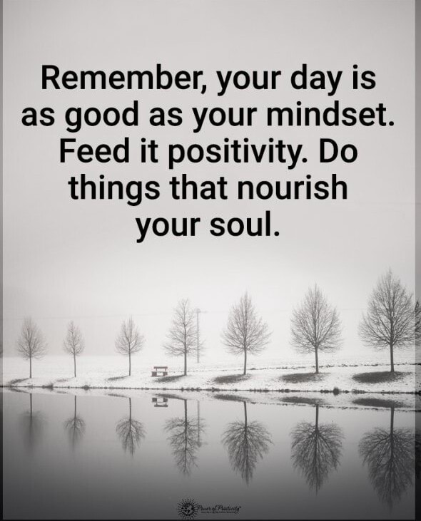 Remember, your day is as good as your mindset. Feed it positivity. Do ...