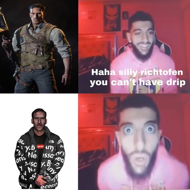 Haha silly richtofen you can't have drip - iFunny