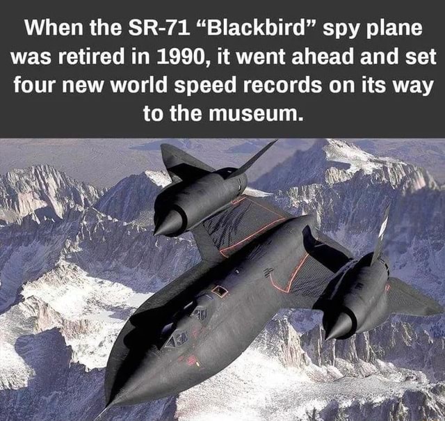 When the SR-71 "Blackbird" spy plane was retired in 1990, it went ahead ...