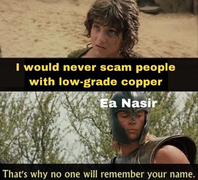 Would never scam people with low-grade copper Ea Nasir That's why no ...