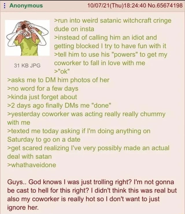 : Anonymous No.65674198 >run into weird satanic witchcraft cringe dude ...