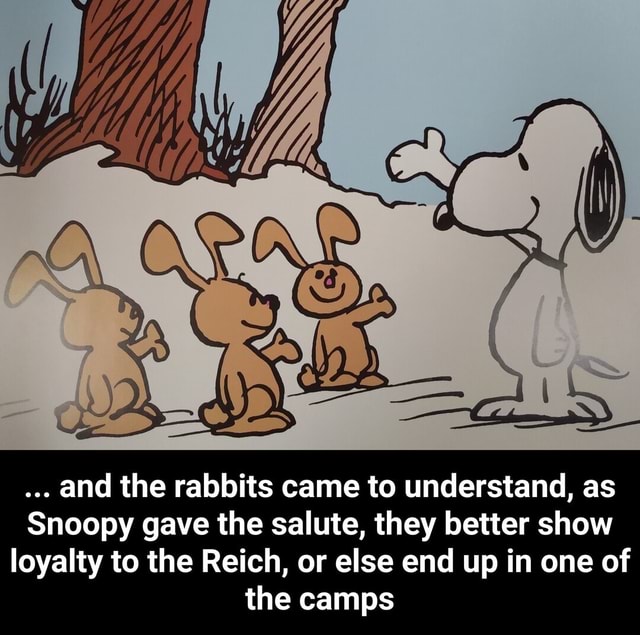 And the rabbits came to understand, as Snoopy gave the salute, they ...