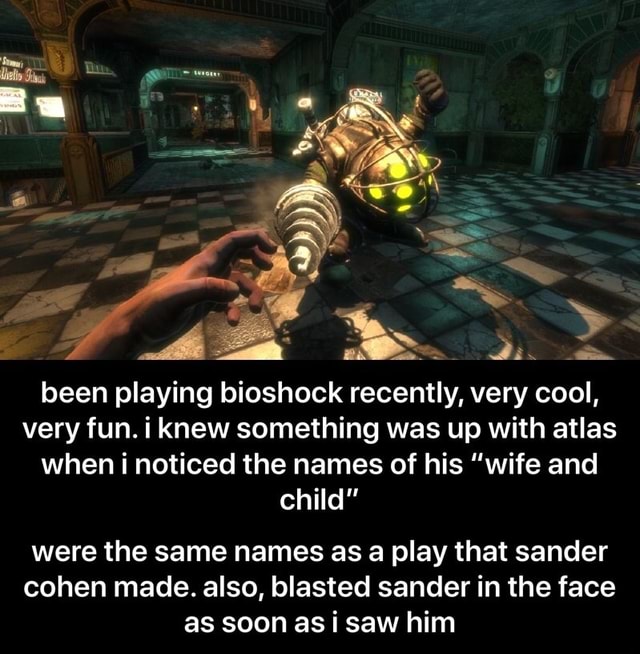 Mia been playing bioshock recently, very cool, very fun. i knew ...