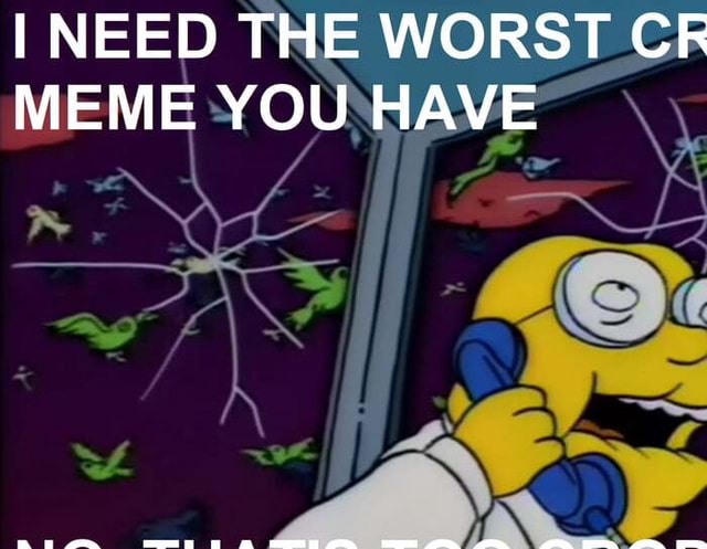 I NEED THE WORST CR MEME YOU HAVE - iFunny