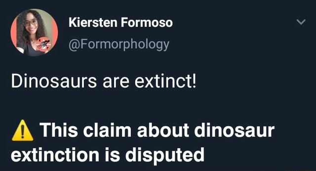 Kiersten Formoso @Formorphology Dinosaurs are extinct! This claim about ...