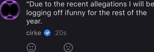 "Due to the recent allegations I will be logging off ifunny for the ...
