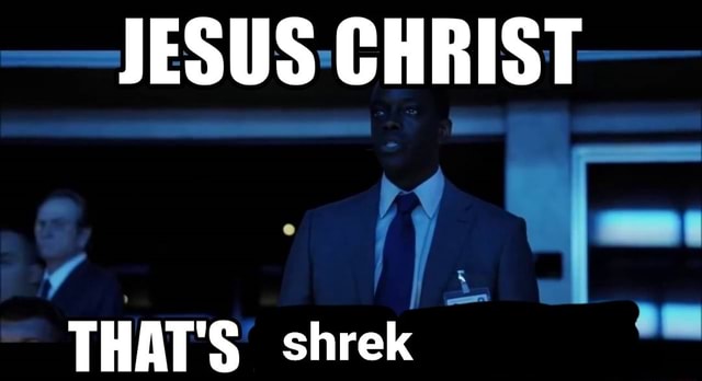 JESUS CHRIST THAT'S shrek - iFunny