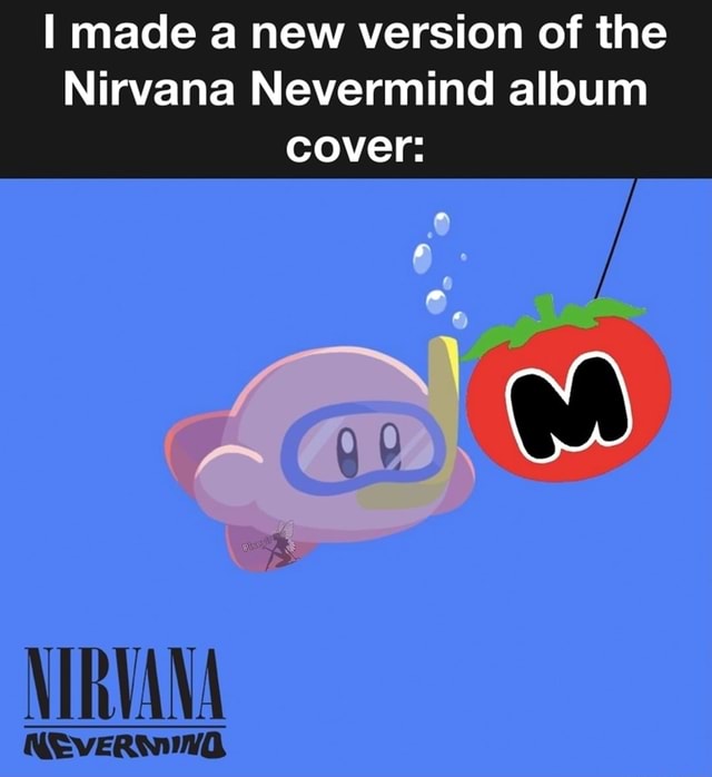 Made a new version of the Nirvana Nevermind album cover: NEVERWING - iFunny