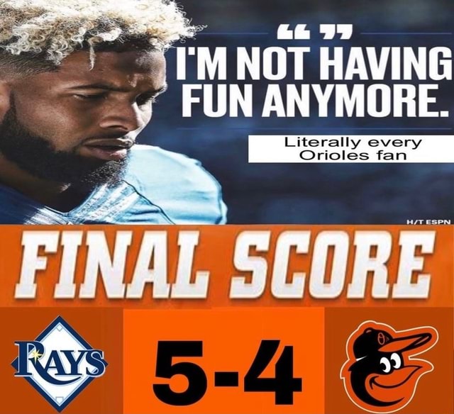 FUN ANYMORE. HAVING Literally eve ry Orioles fan ESPN FINAL SCORE - iFunny