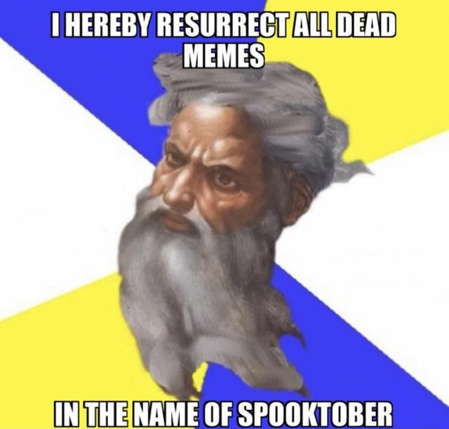 HEREBY RESURRECT ALL DEAD MEMES IN TUE NAME CDNANUTNARER - iFunny