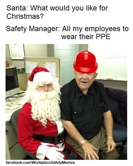 Santa: What would you like for Christmas? Safety Manager: All my ...