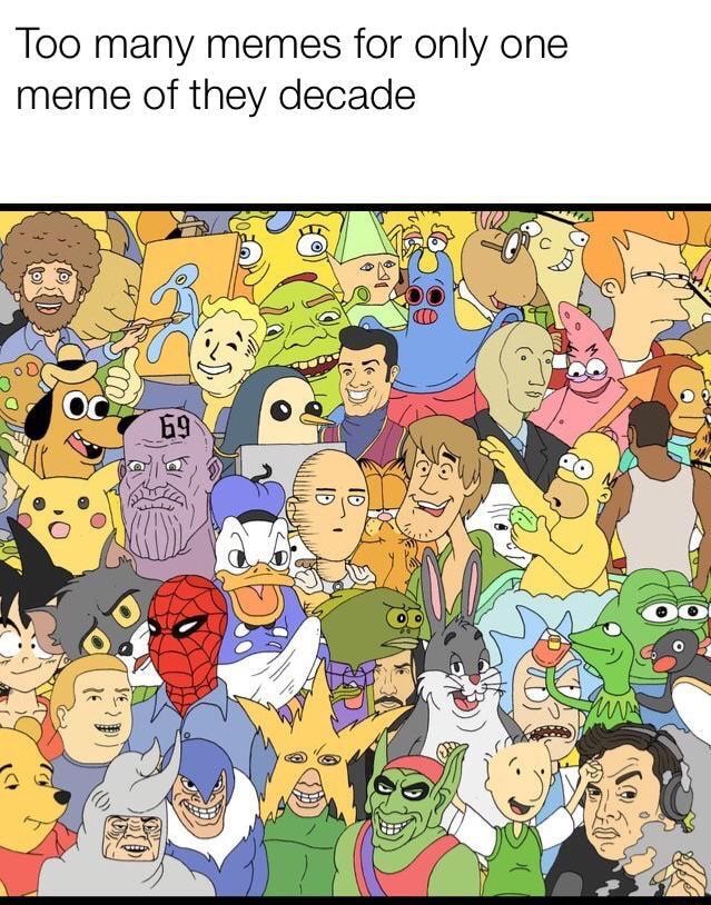 Too many memes for only one meme of they decade - iFunny