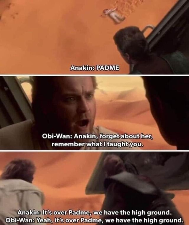 Anakin: PADME Obi Wan: Anakin, forget about ber remember what ltauaht ...