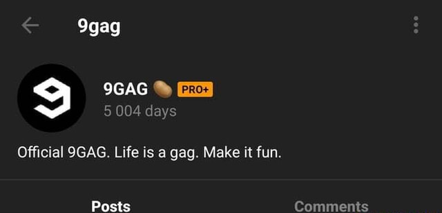 9gag 9GAG 004 days Official 9GAG. Life is a gag. Make it fun. Posts ...
