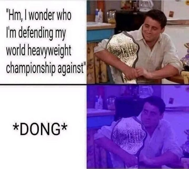'Hm, I wonder who I'm defending my world heavyweight championship ...