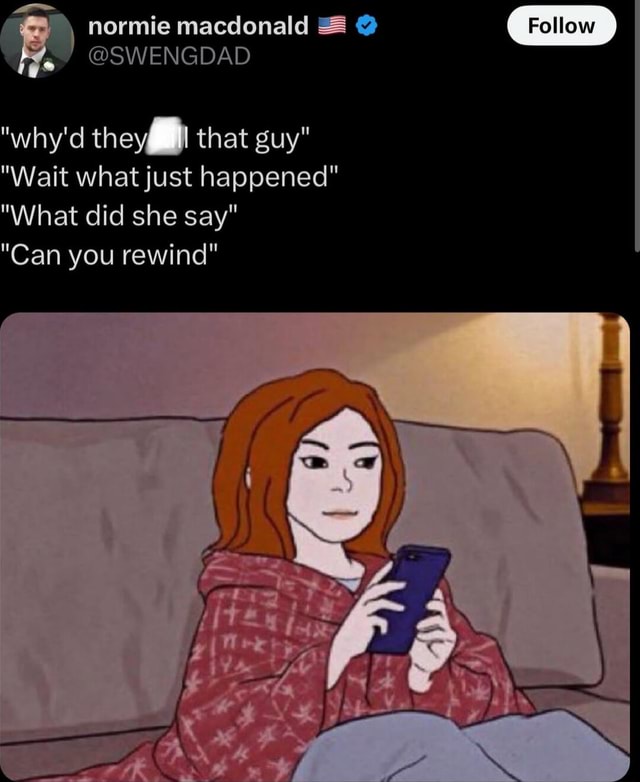 Normie macdonald @SWENGDAD Follow "why'd they that guy" I "Wait what just happened" "What did ...