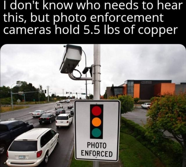 I don't know who needs to hear this, but photo enforcement cameras hold ...