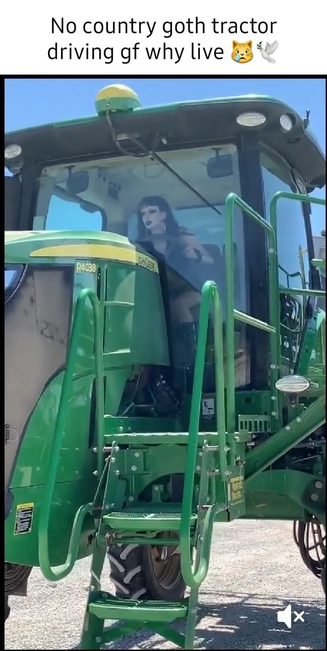 No country goth tractor driving of why live - iFunny