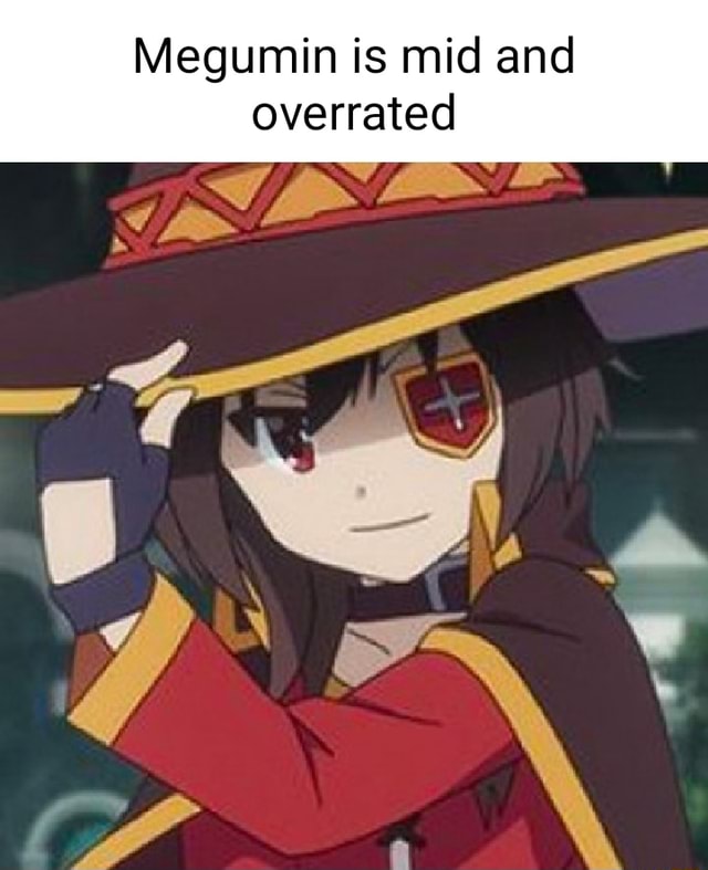 Megumin is mid and overrated - iFunny