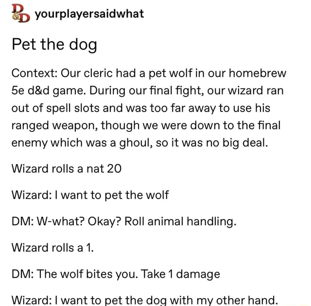 Q) yourplayersaidwhat Pet the dog Context: Our cleric had a pet wolf in ...