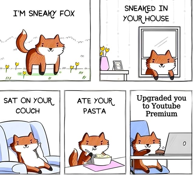 SNEAKED IN I'M SNEAKY FOX I YOUR HOUSE ATE YOUR, I Upgraded you Premium ...