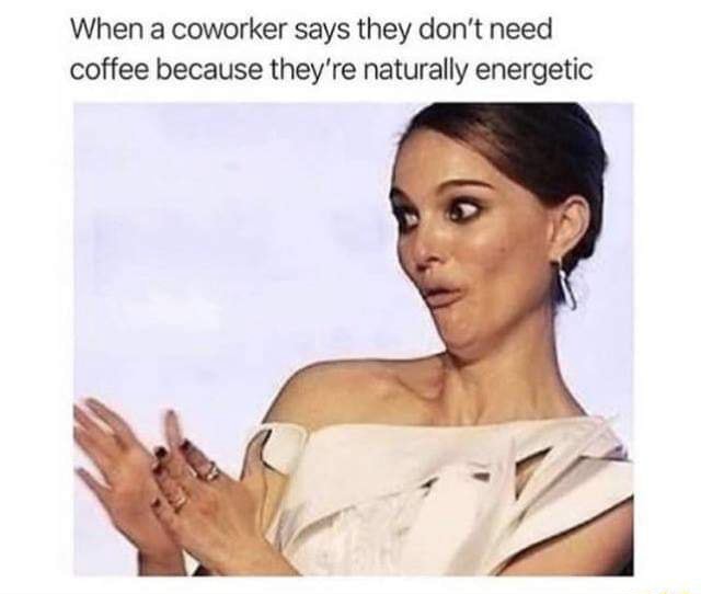 Fml it's almost Monday. Office meme dump - When a coworker says they ...