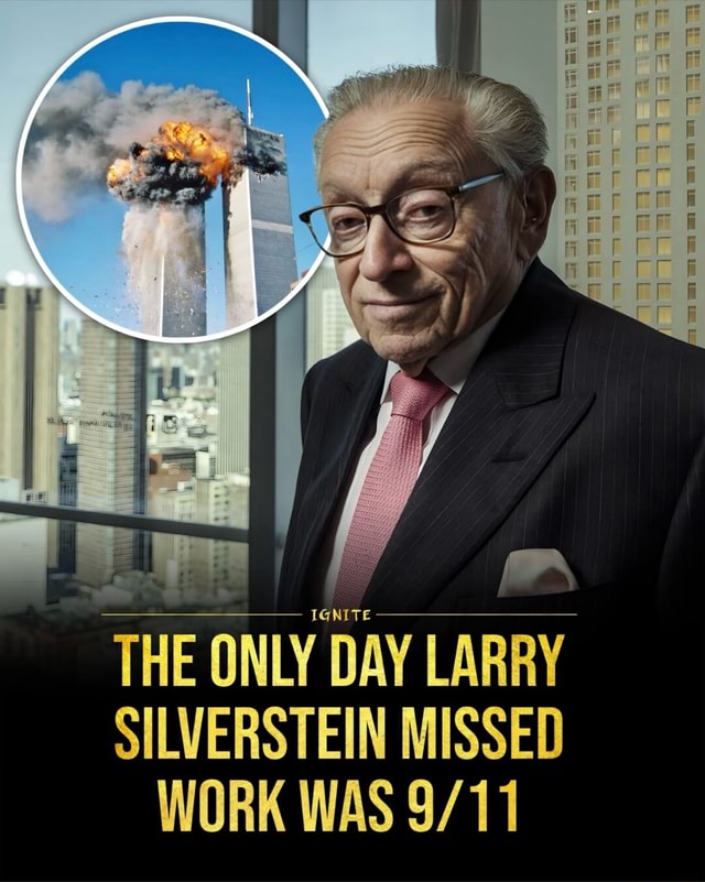 IGNITE THE ONLY DAY LARRY SILVERSTEIN MISSED WORK WAS - iFunny