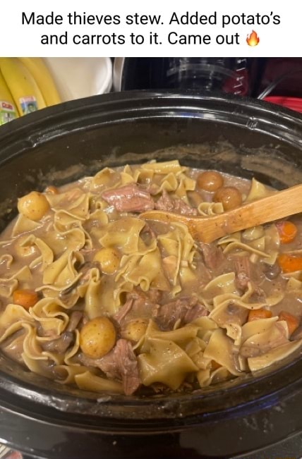 Made thieves stew. Added potato's and carrots to it. Came out - iFunny