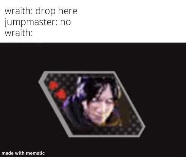 Wraith: drop here jumpmaster: no wraith: - iFunny