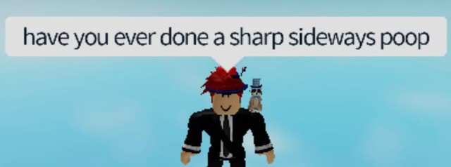 Have you ever done a sharp sideways poop - iFunny