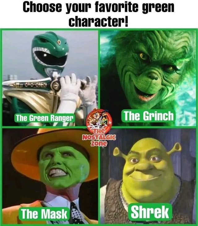 Choose your favorite green character! The Green Ranger The Grinch I ...