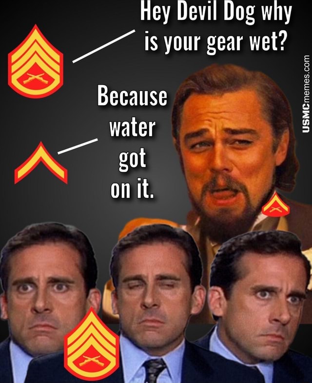 Hey Devil Dog why USMC memes.c BBB is your gear wet? Because water got ...