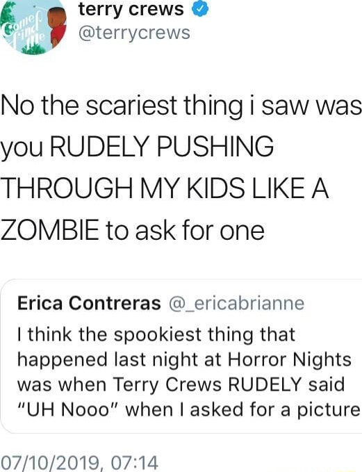 Terry crews @terrycrews No the scariest thing i saw was you RUDELY ...