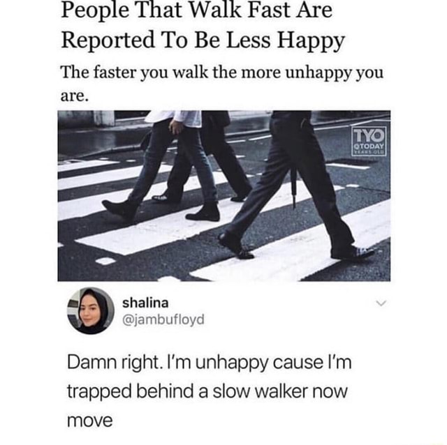 People That Walk Fast Are Reported To Be Less Happy The faster you walk ...