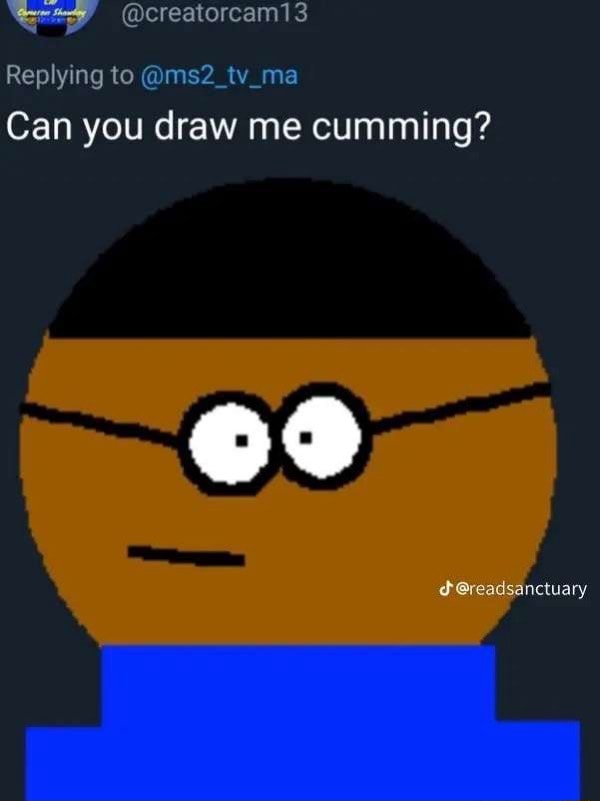 @creatorcam13 Replying to Can you draw me cumming? inctuary - iFunny