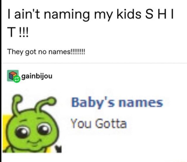 Iain't naming my kids 8 H I T !!! They got no names!!!!!!!! Baby's ...