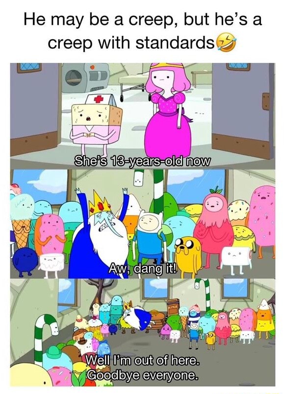 He may be a creep, but he's a creep with standards@ Well I'm out of ...