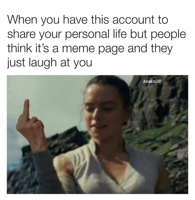 When you have this account to share your personal life but people think ...
