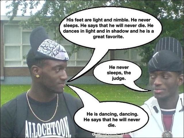 His feet are light and nimble. He never sleeps. He says that he will ...