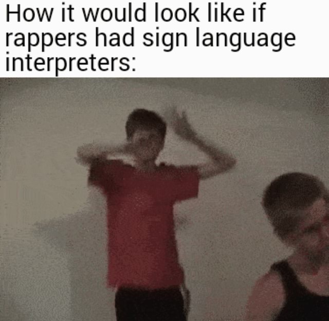 How it would look like if rappers had sign language interpreters: - Keke