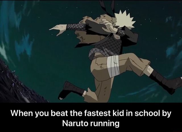 When you beat the fastest kid in school by Naruto running - iFunny