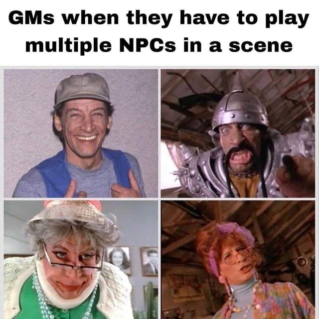 GMs when they have to play multiple NPCs in a scene - iFunny