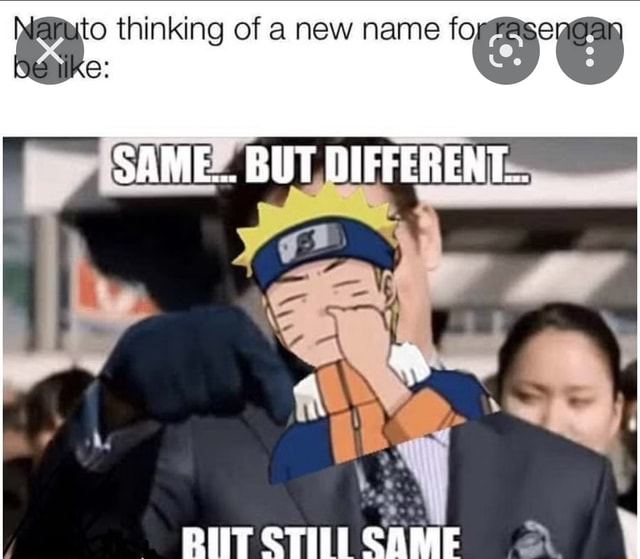 'o thinking of a new name SAME... BUT DIFFERENT... RT STILL SAME - iFunny